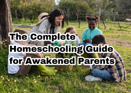 The Complete Homeschooling Guide for Awakened Parents