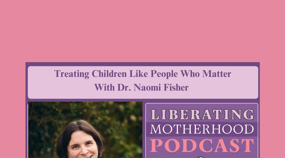 Treating Children Like People Who Matter, With Dr. Naomi Fisher