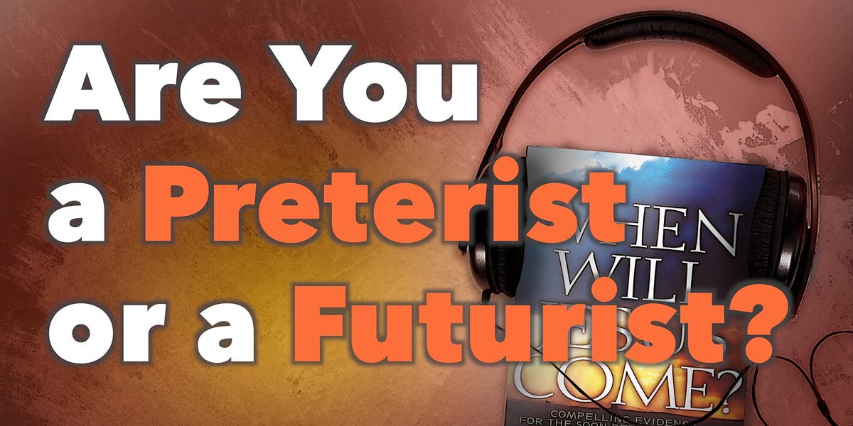 Are You a Preterist or a Futurist? - The Berean Call