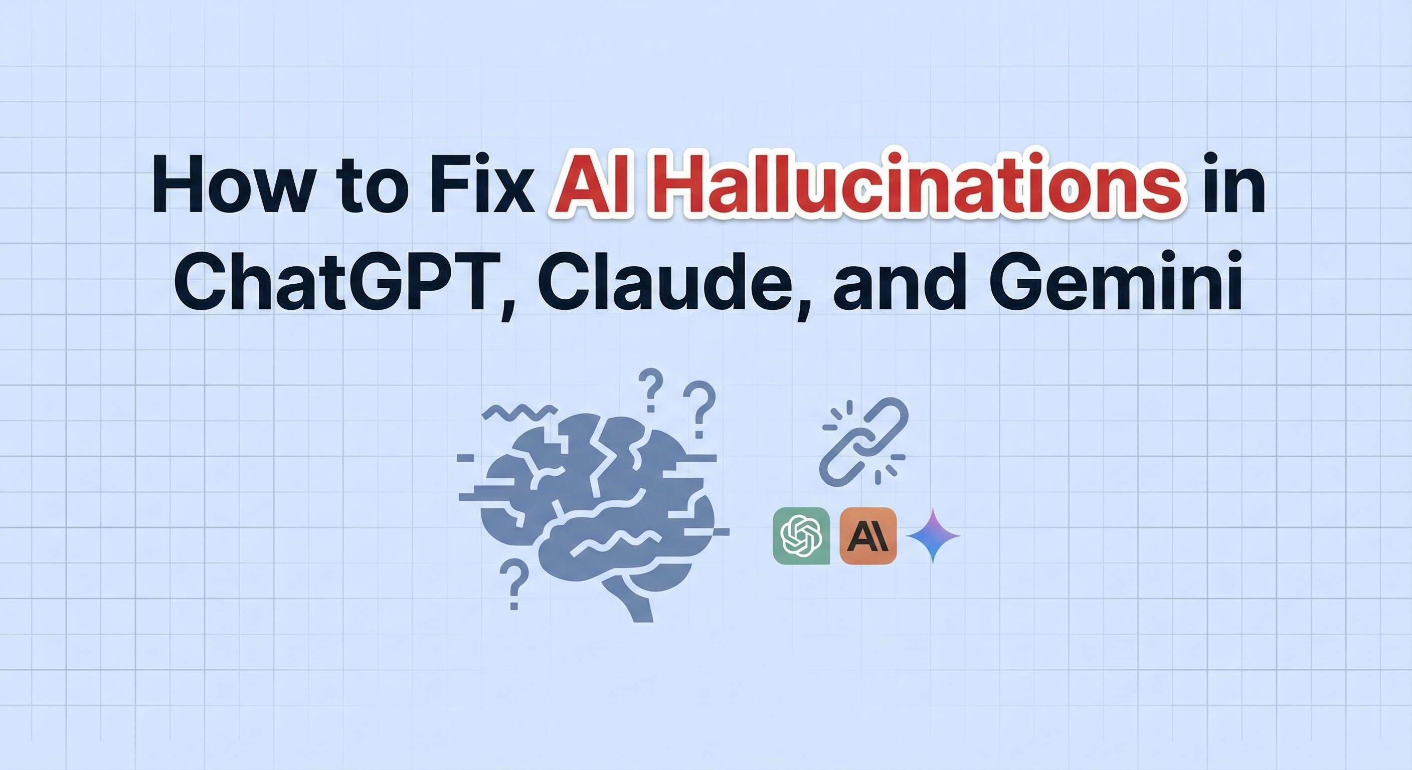 How to Fix AI Hallucinations in ChatGPT, Claude, and Gemini