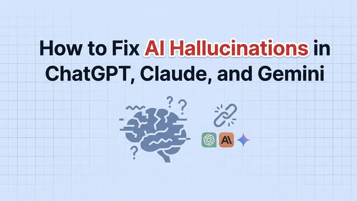 How to Fix AI Hallucinations in ChatGPT, Claude, and Gemini