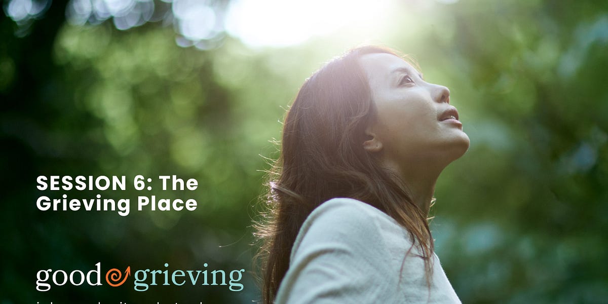 Good Grieving Session 6: The Grieving Place