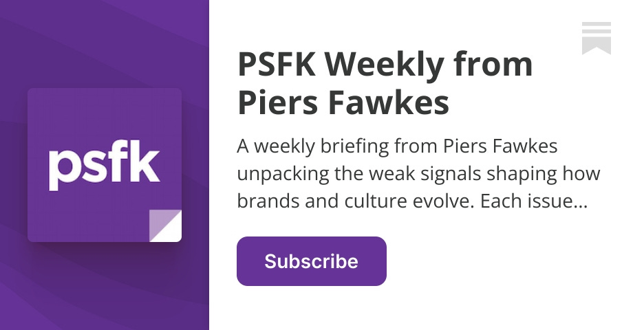 PSFK Weekly from Piers Fawkes | Substack