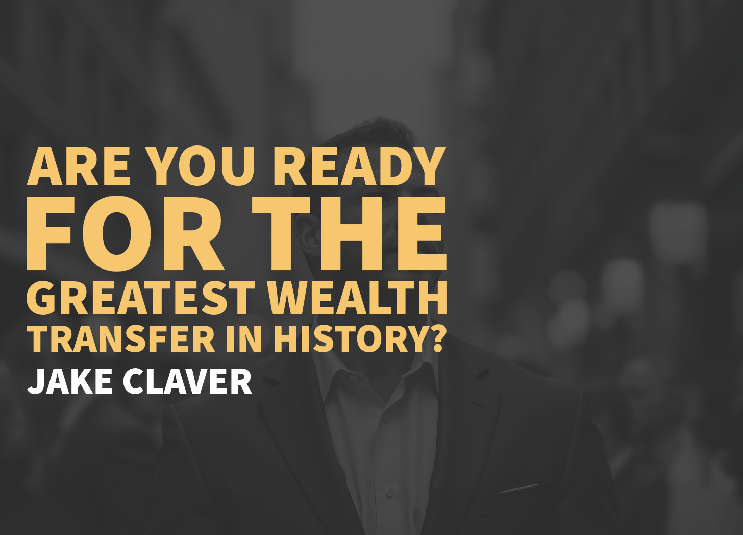 Are You Ready for the Greatest Wealth Transfer in History?