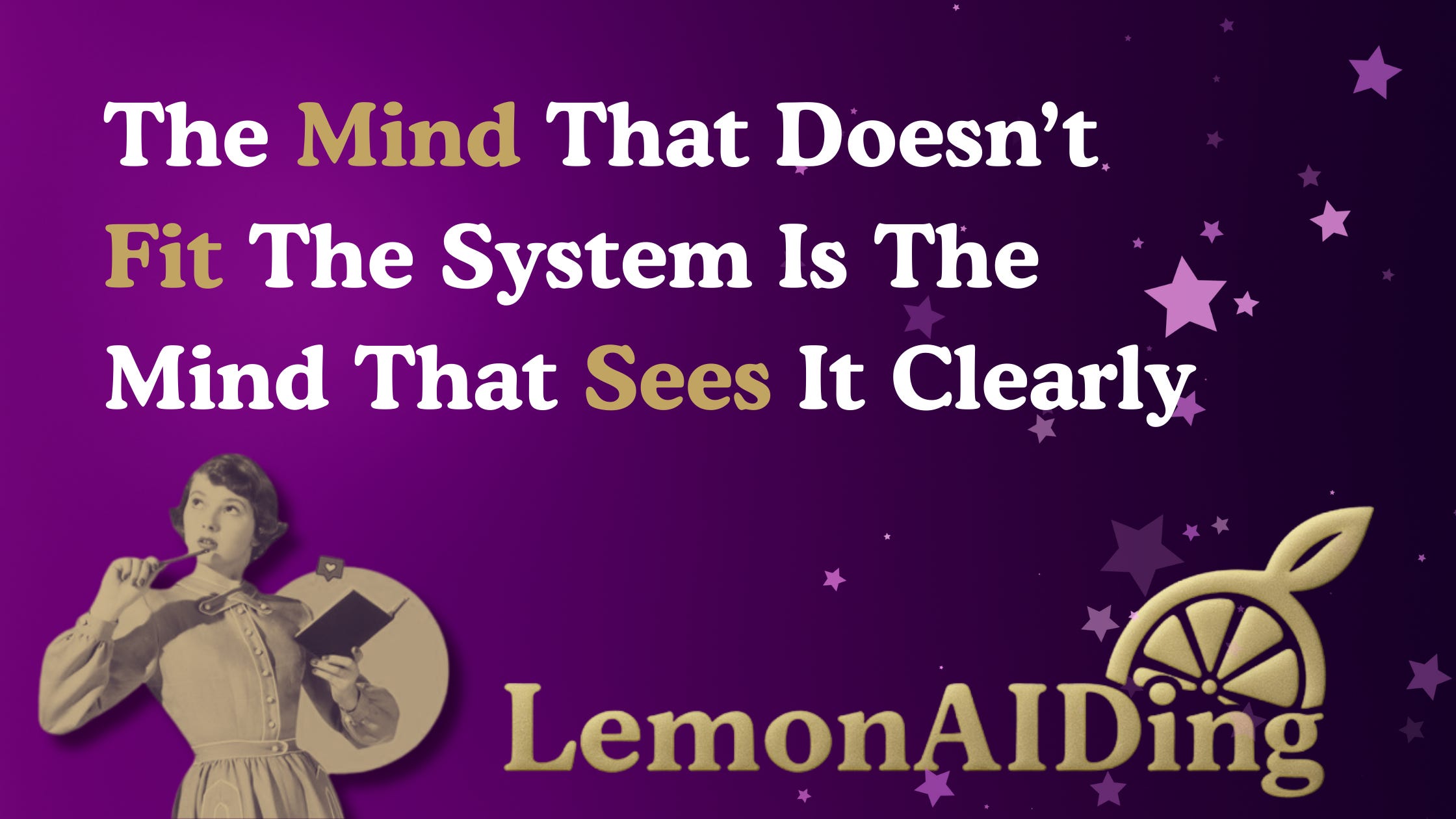 The Mind That Doesn’t Fit The System Is The Mind That Sees It Clearly