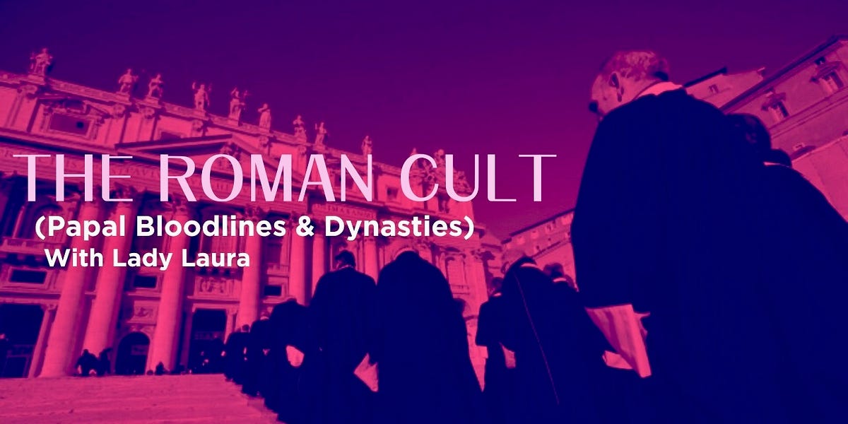 The Roman Cult (Papal Bloodlines & Dynasties)