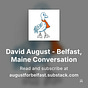 The Belfast, Maine Conversation | David August | Substack