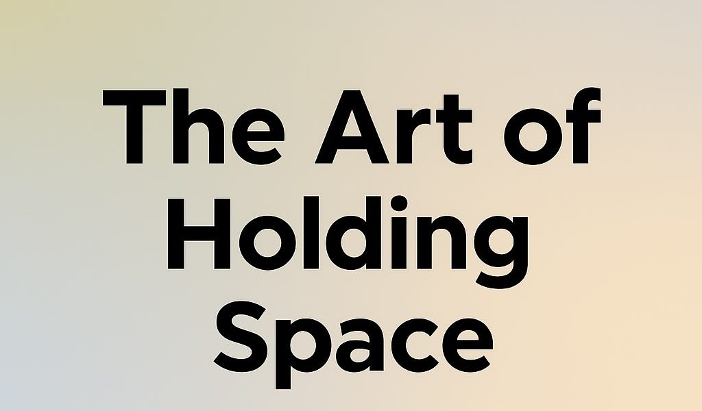 Why Holding Space Is So Hard (and Still Worth It)