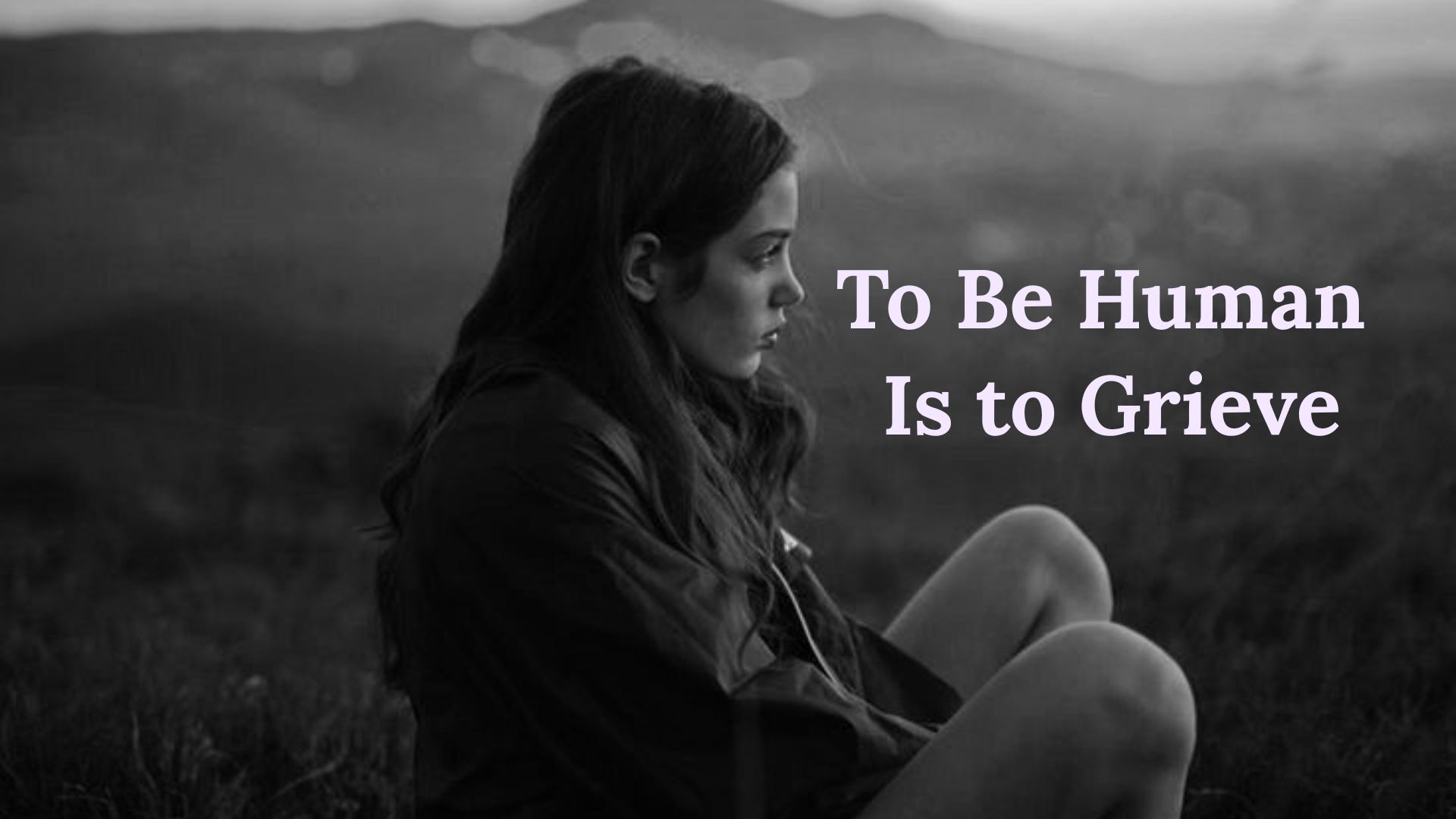 To Be Human Is to Grieve - by Anya