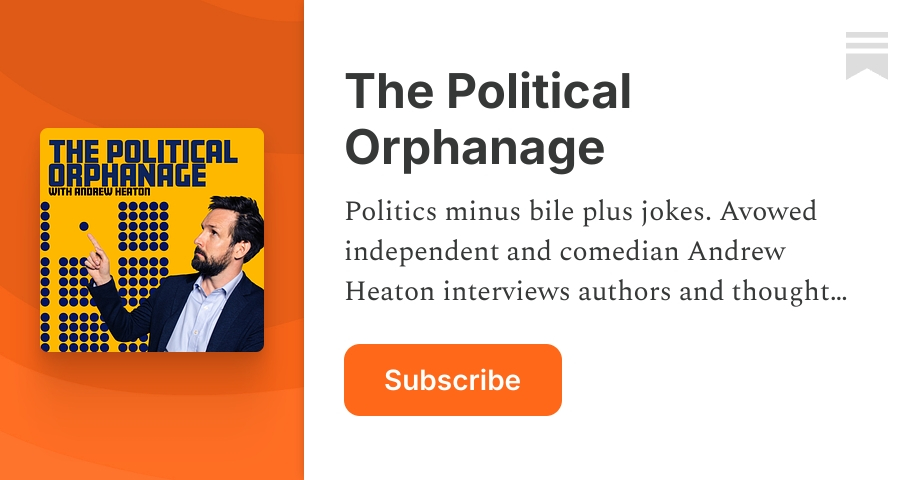The Political Orphanage | Andrew Heaton | Substack