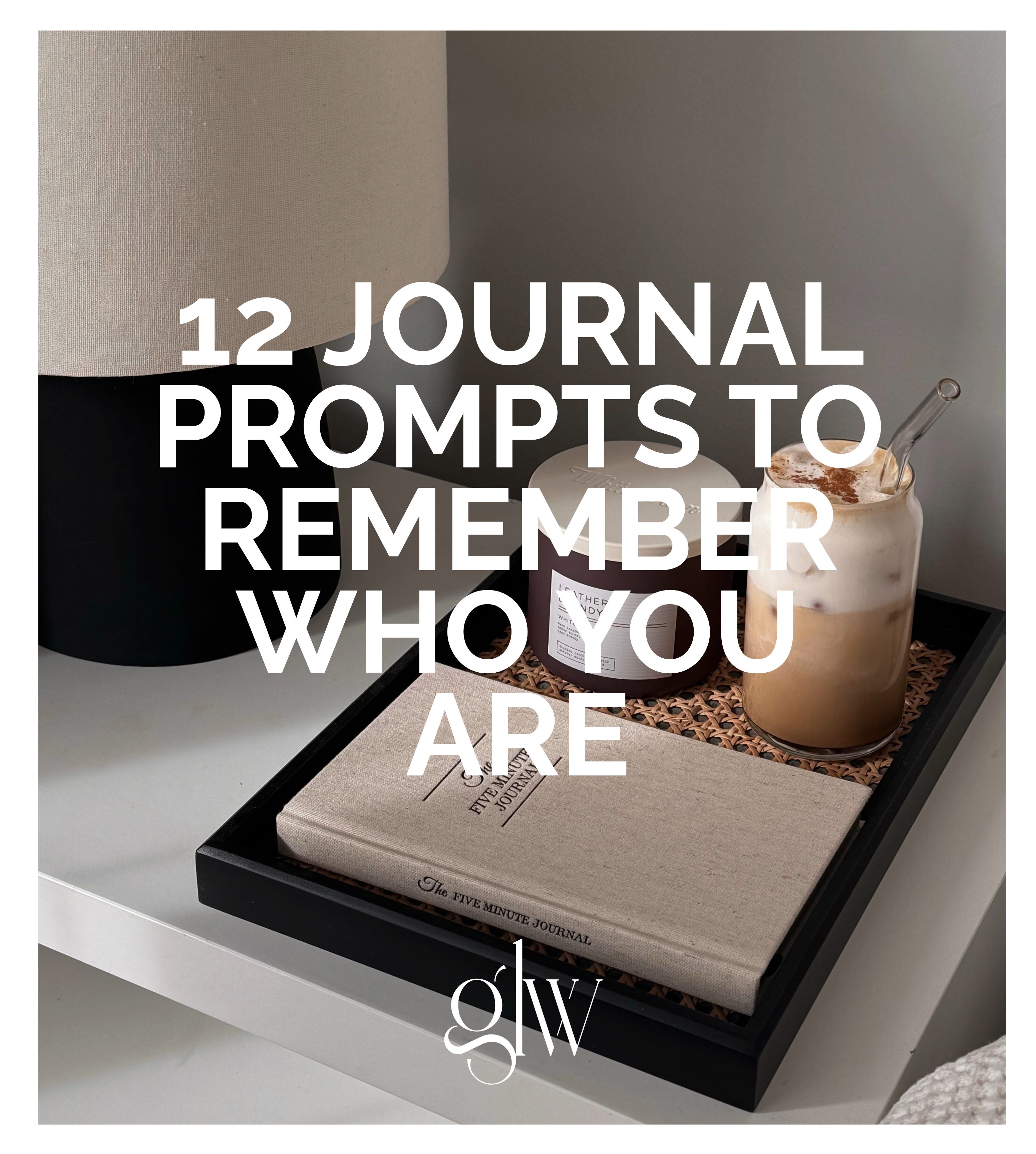 12 journal prompts to remember who you are - by THEGLWGUIDE