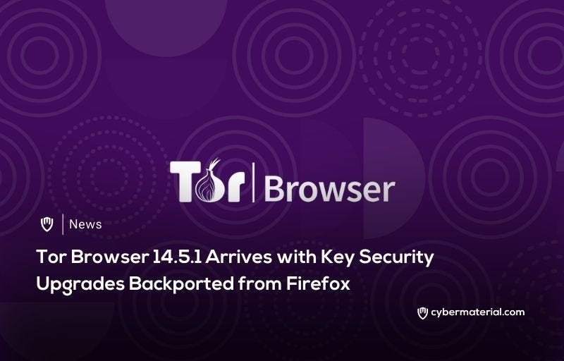 Tor Browser 14.5.1 Security Update - CyberMaterial