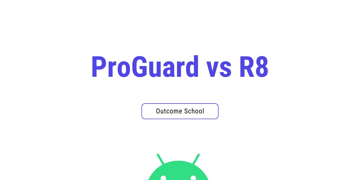 ProGuard vs R8 in Android - Outcome School Newsletter