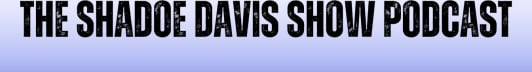 Shadoe Davis Show Podcast | Substack