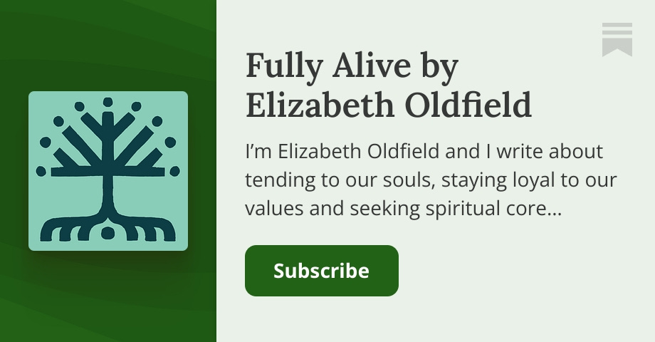 Fully Alive by Elizabeth Oldfield | Substack