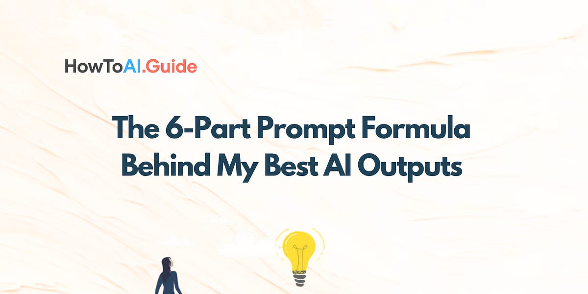 The 6-Part Prompt Formula Behind My Best AI Outputs
