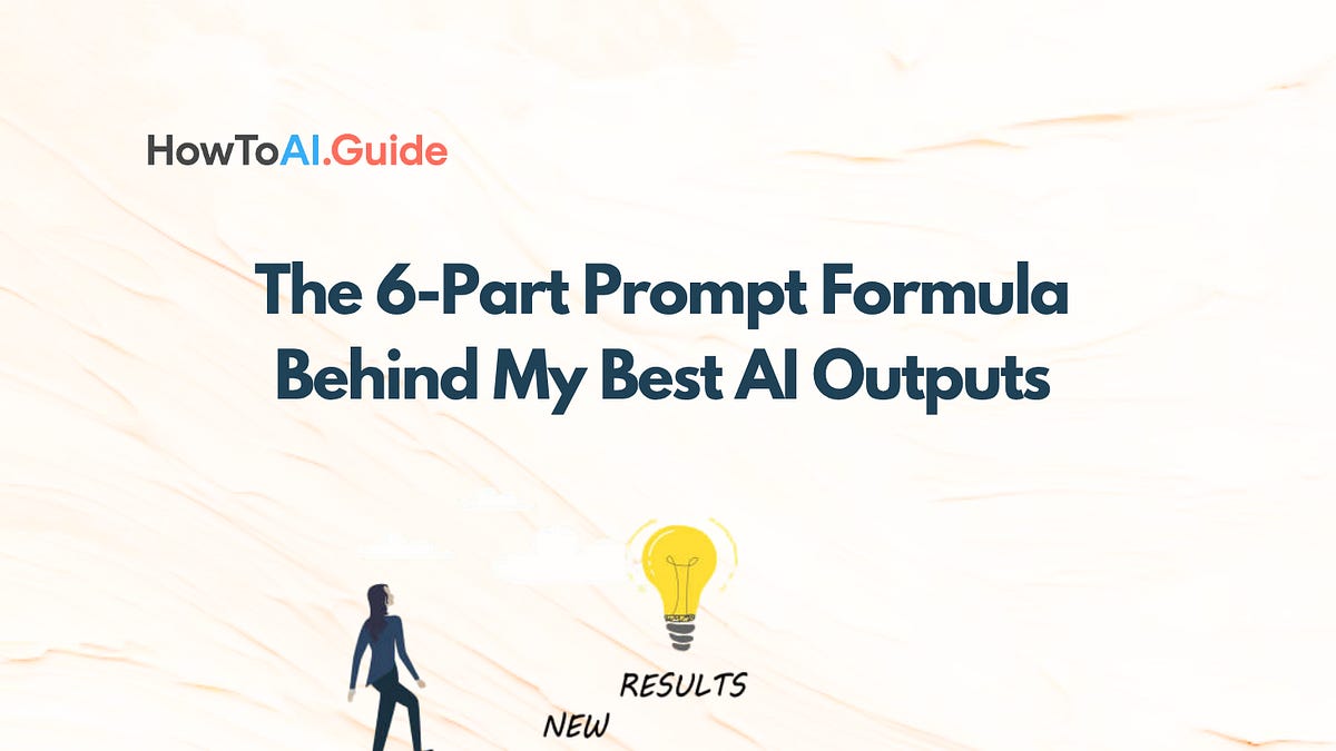The 6-Part Prompt Formula Behind My Best AI Outputs