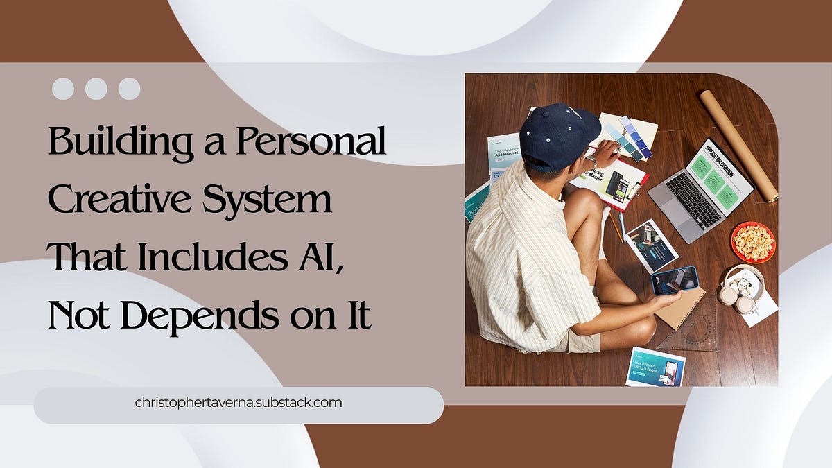 Building a Personal Creative System That Includes AI, Not Depends on It