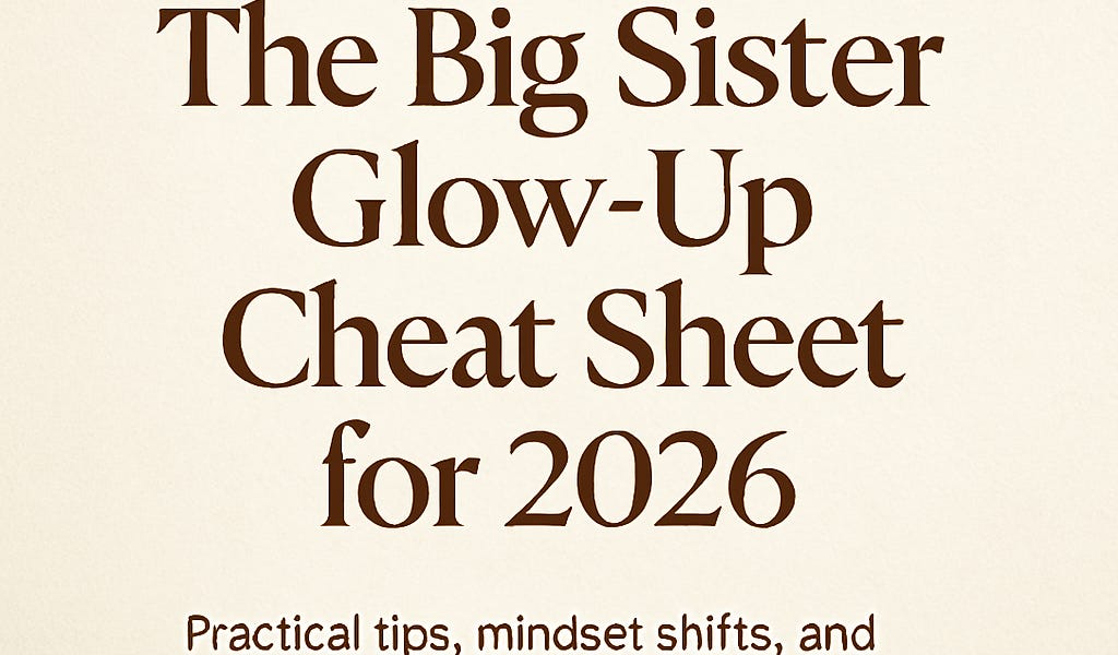 The Big Sister Glow-Up Cheat Sheet for 2026