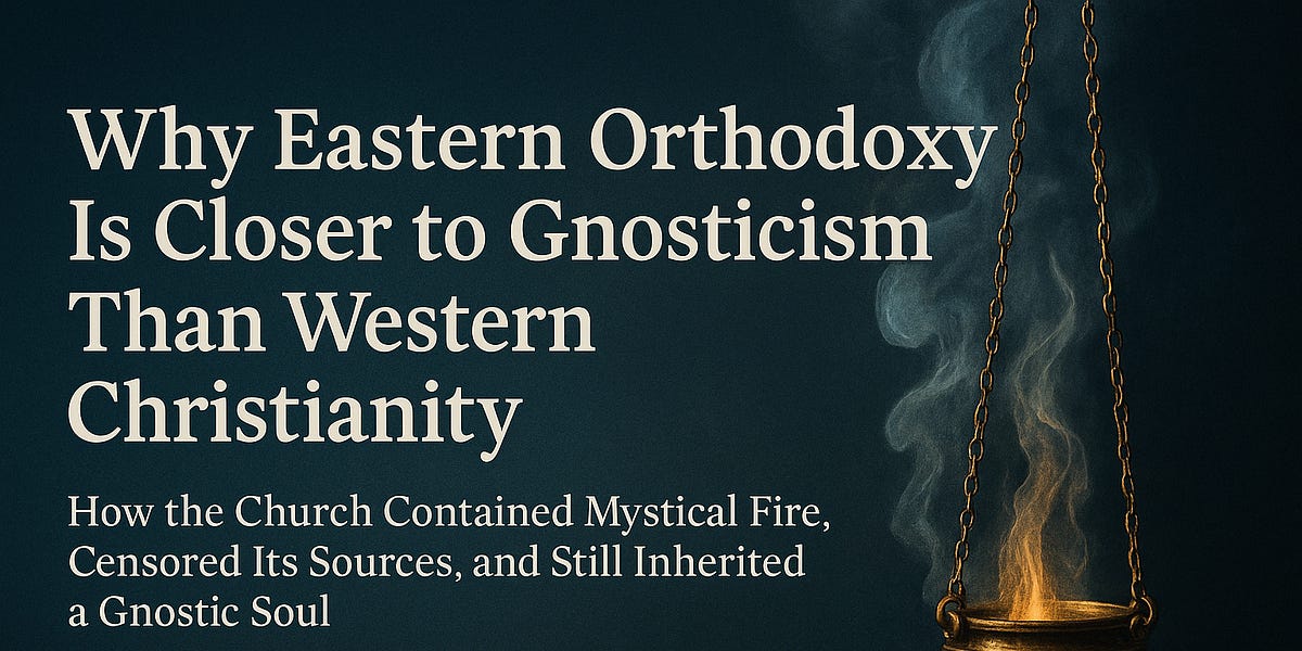 Why Eastern Orthodoxy Is Closer to Gnosticism Than Western Christianity