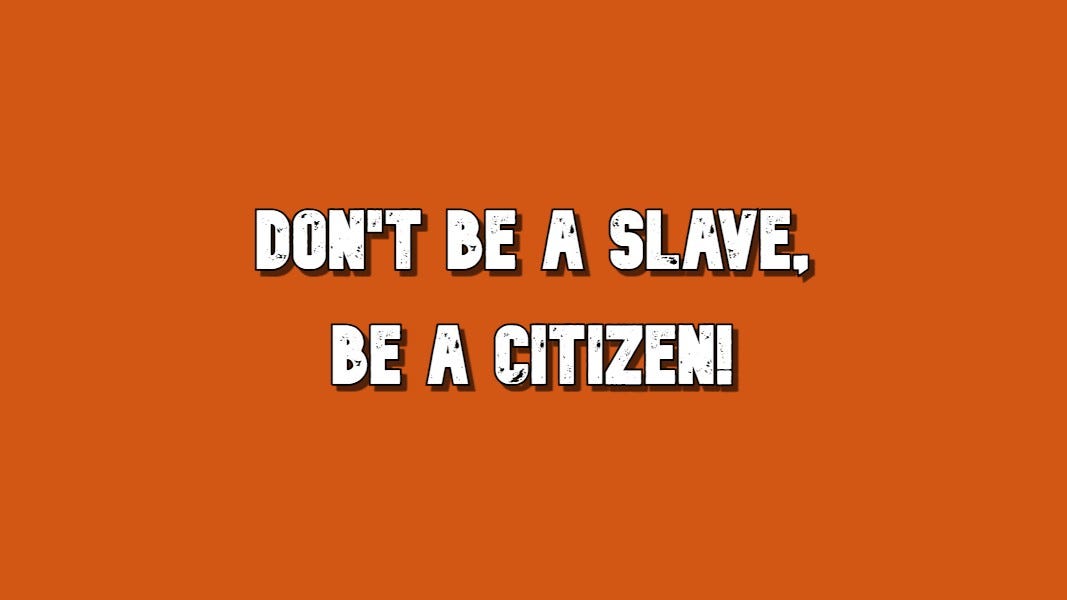 Don't be a slave, be a citizen! - by C. Richard Archie