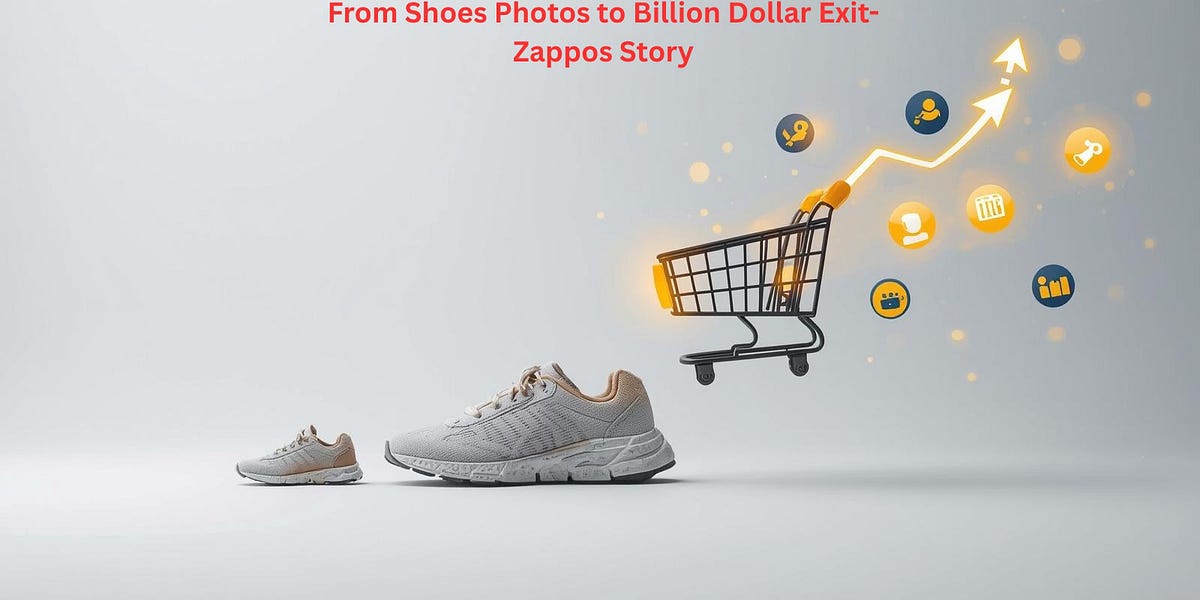 From Shoe Photos to a Billion-Dollar Exit: The Zappos Story Every ...