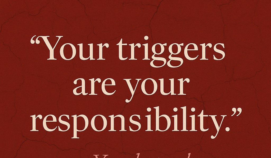 “Your Triggers Are Your Responsibility”—But What Happens When That’s ...