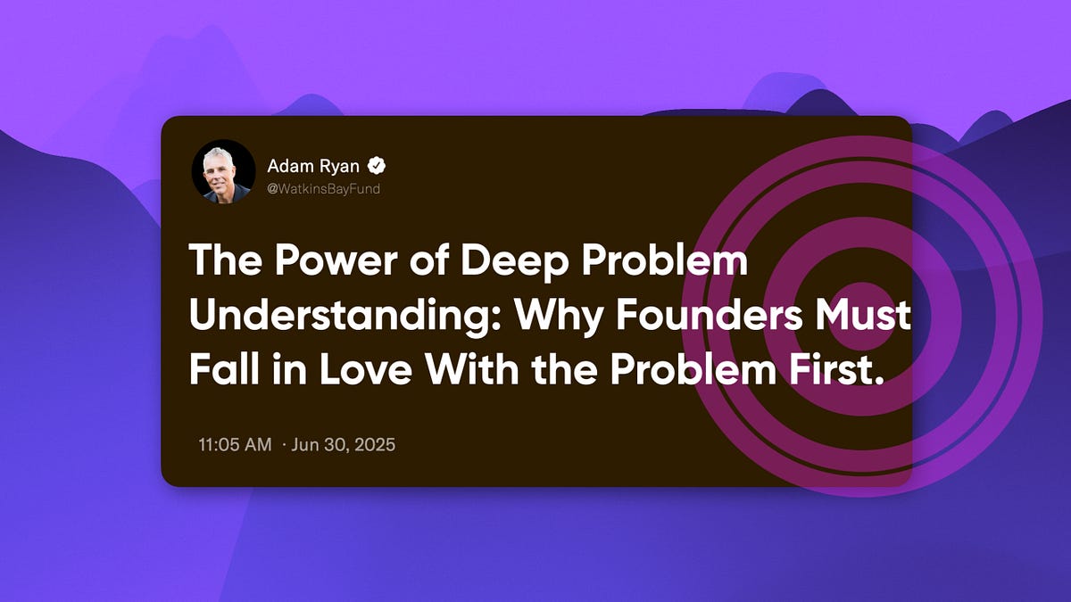 The Power of Deep Problem Understanding: Why Founders Must Fall in Love ...