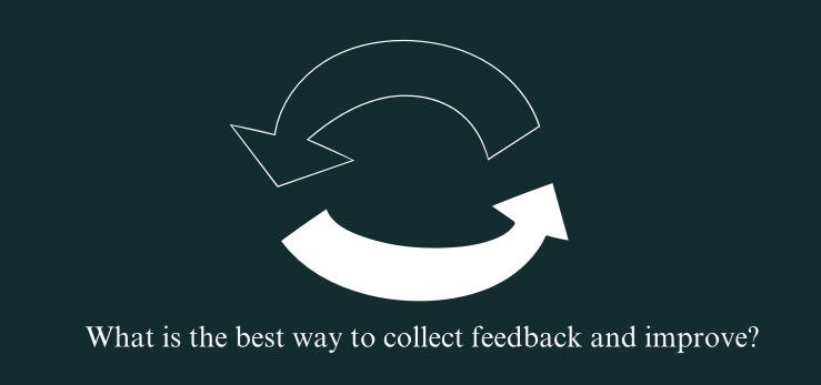 What’s the best way to collect feedback and improve?