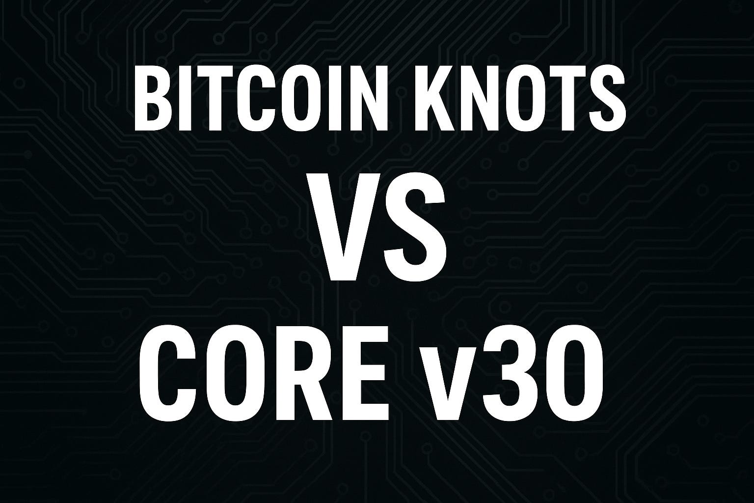 🛰 Bitcoin Knots vs Core v30: Protect Your Node Before It’s Too Late