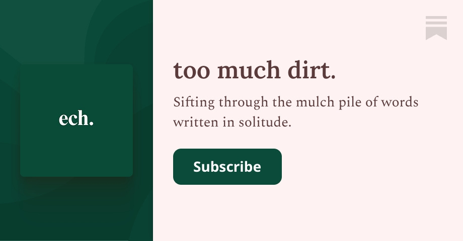 too much dirt. | ech. | Substack
