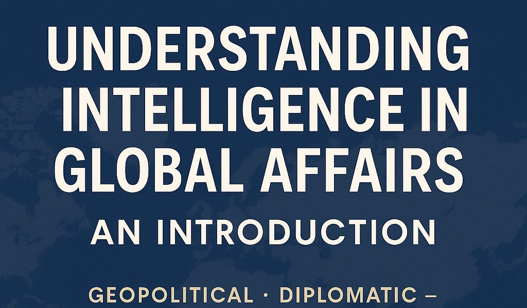 Understanding Intelligence in Global Affairs: An Introduction
