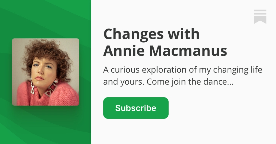 Changes with Annie Macmanus | Substack