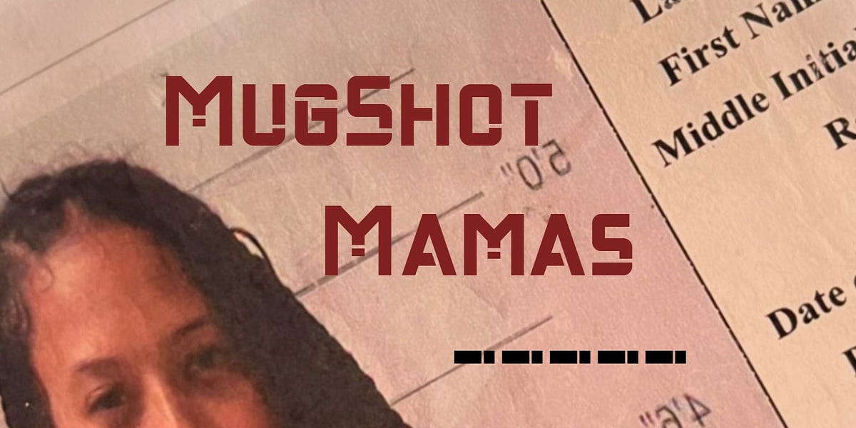MugShot Mamas: The Epidemic of Mothers Being Incarcerated