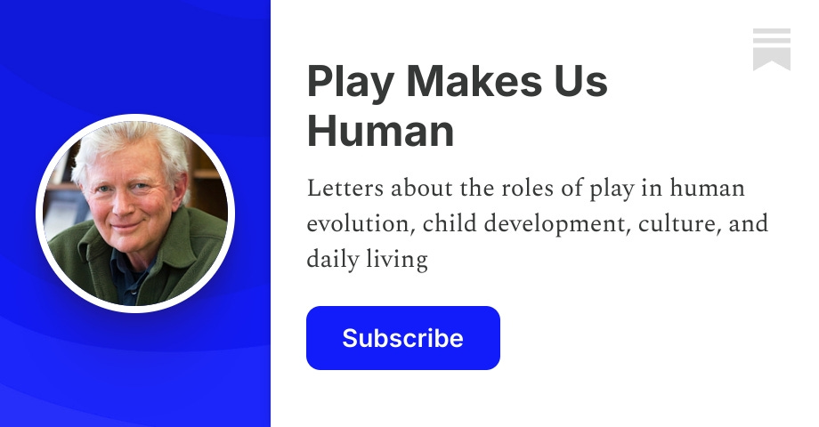 Play Makes Us Human | Peter Gray | Substack