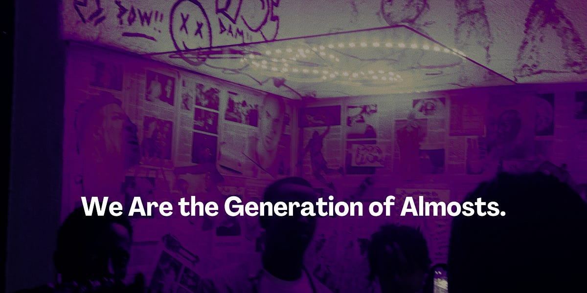 We Are the Generation of Almosts.