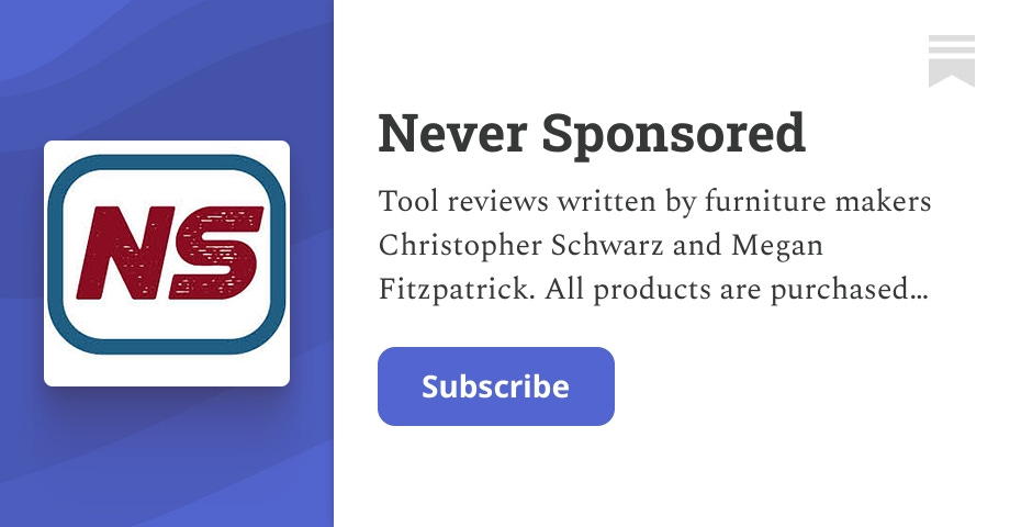 Never Sponsored | Christopher Schwarz | Substack