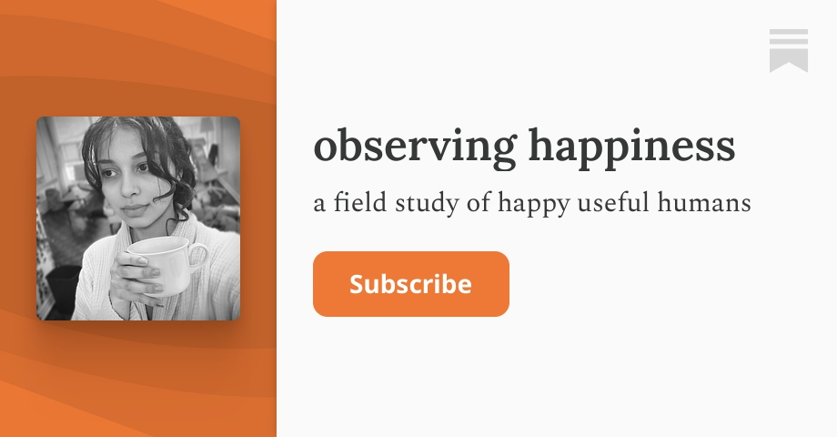 observing happiness | Divya Venkat | Substack