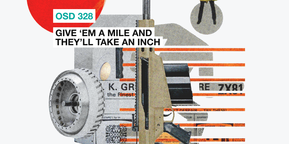 OSD 328: Give ‘em a mile and they’ll take an inch