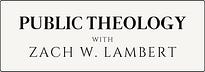 Public Theology with Zach W. Lambert | Substack