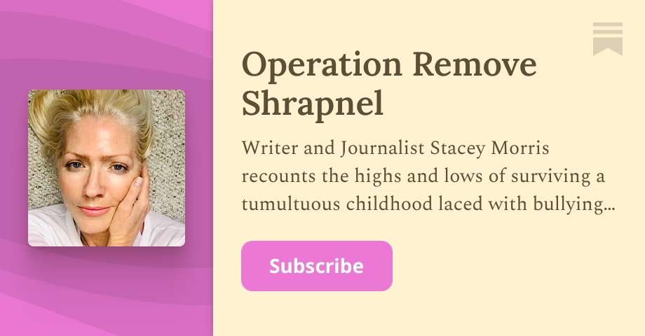 Operation Remove Shrapnel | Stacey Morris | Substack