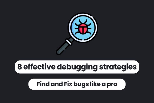 8 effective debugging strategies to find and fix bugs like a pro