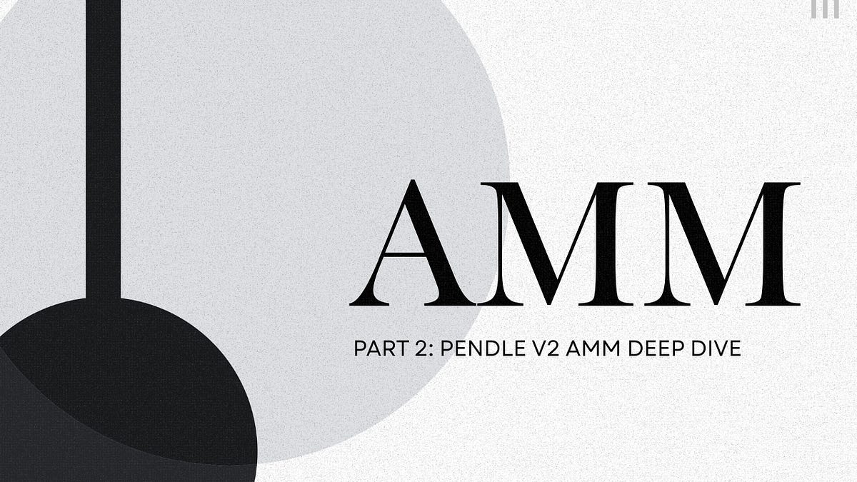 PENDLE AMM - THE HIDDEN ENGINE OF YIELD TRADING – PART II: PENDLE V2 ...