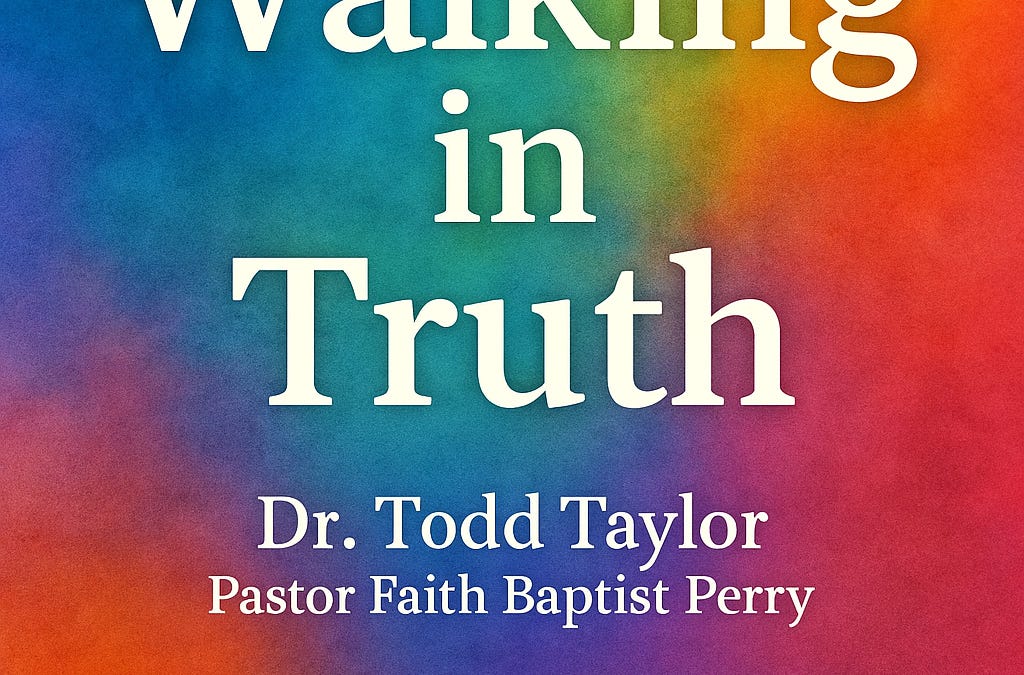 Walking in Truth - by Faith Baptist Church Perry, FL
