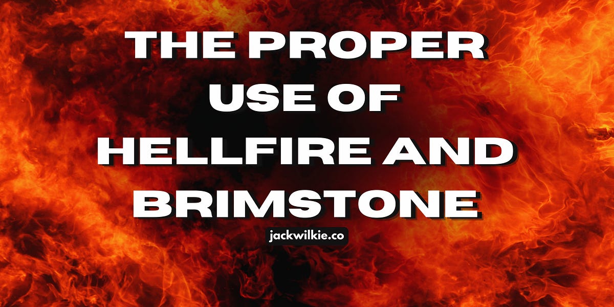 The Proper Use of Hellfire and Brimstone