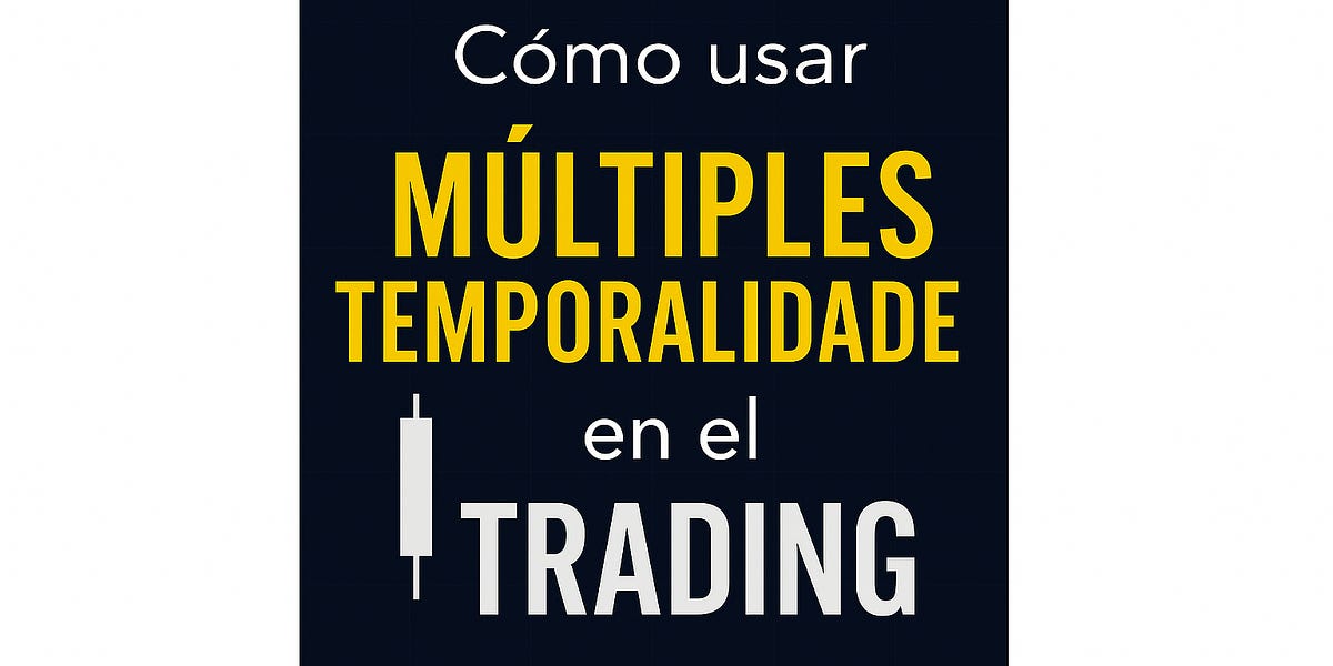 Cómo usar múltiples temporalidades en trading para operar con lógica (y dejar de improvisar)