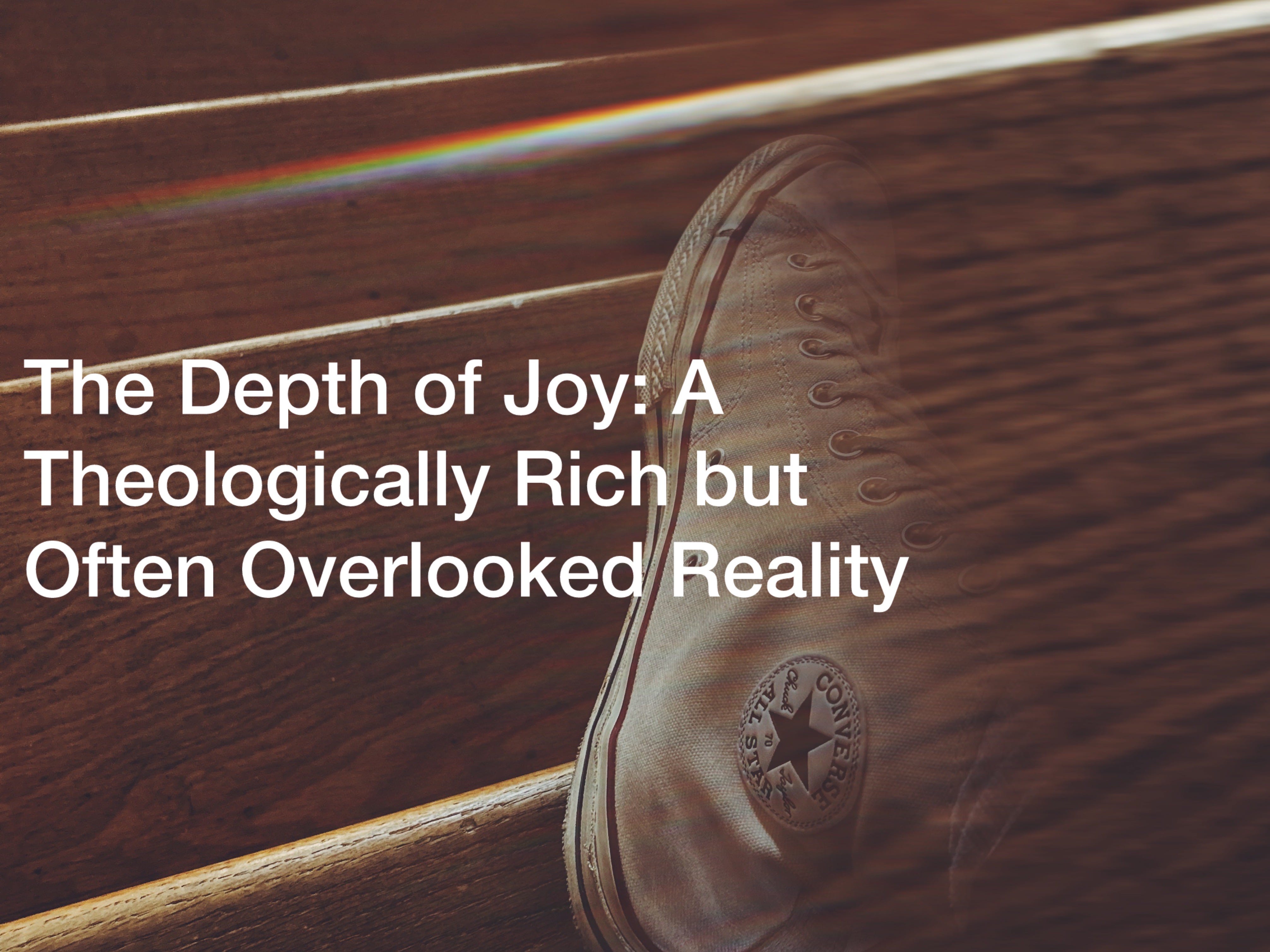 The Depth of Joy: A Theologically Rich but Often Overlooked Reality