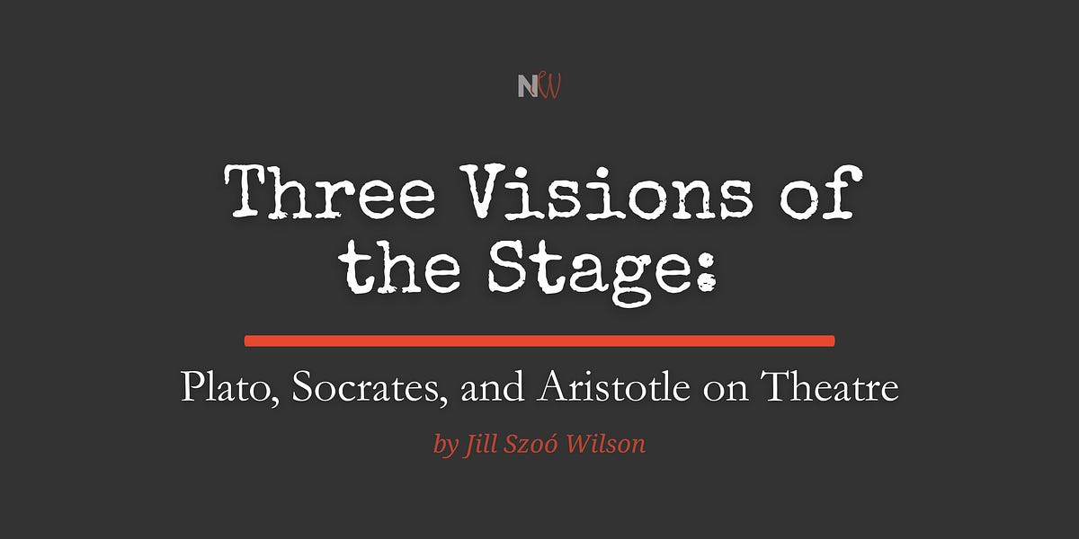 Three Visions of the Stage: Plato, Socrates, and Aristotle on Theatre