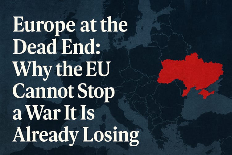 Europe at the Dead End: Why the EU Cannot Stop a War It Is Already Losing
