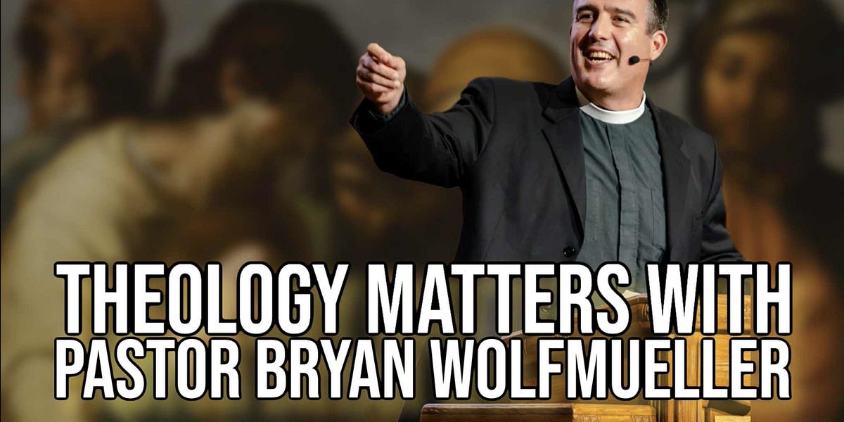 Theology Matters with Pastor Bryan Wolfmueller